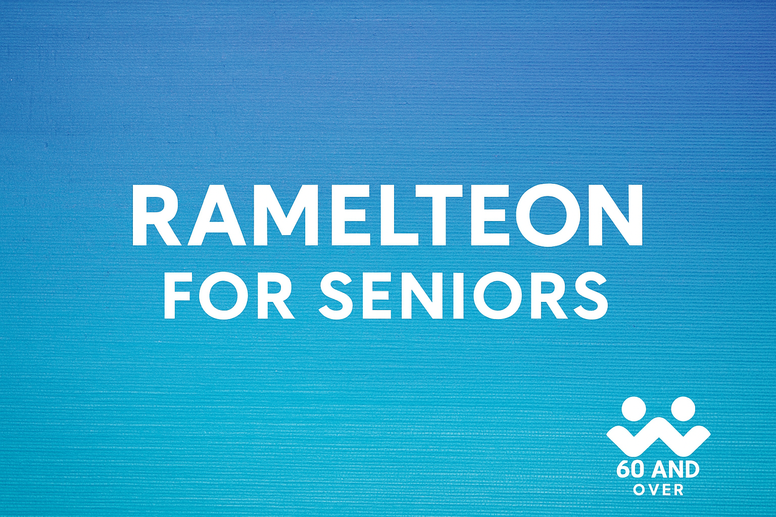 Ramelteon – Gentle, Non-Habit Forming Sleep Aid for Seniors