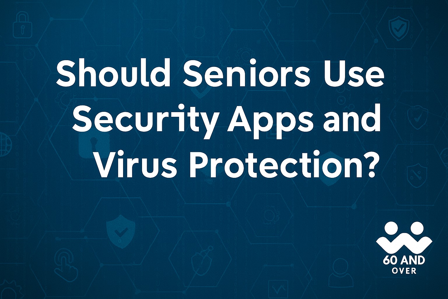 Should Seniors Use Security Apps and Virus Protection?